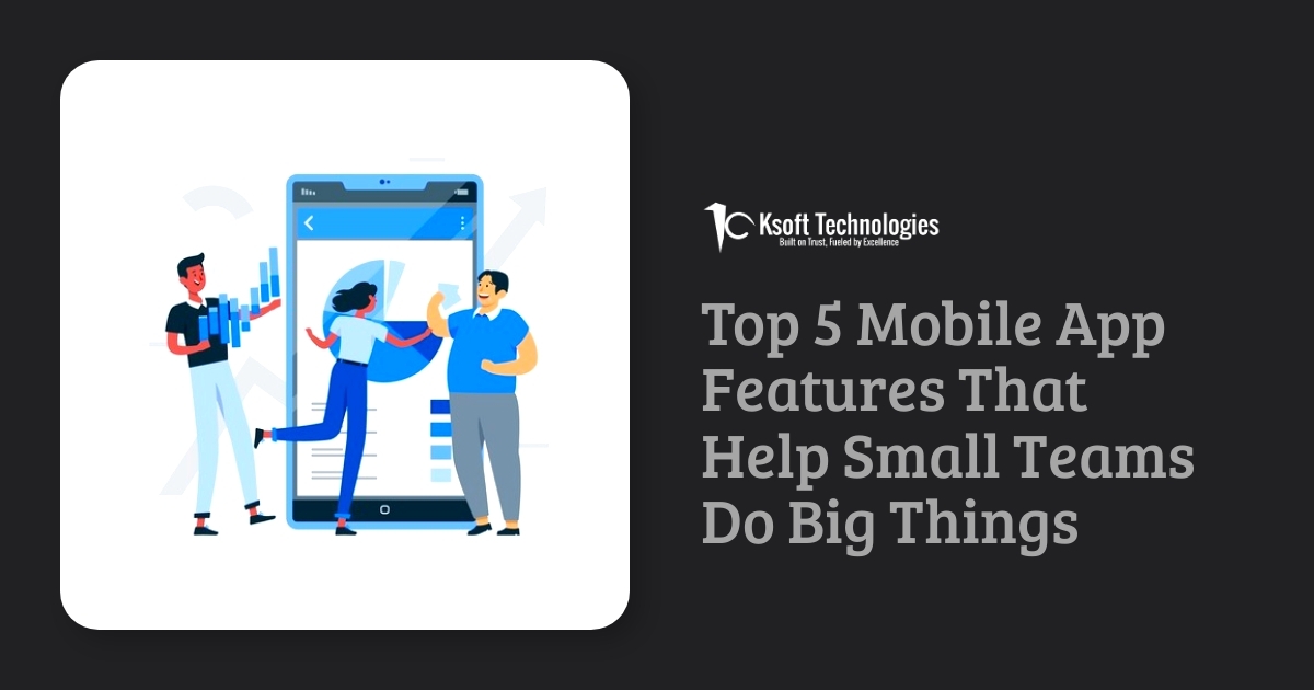 Top Mobile App Features for Small Team Productivity