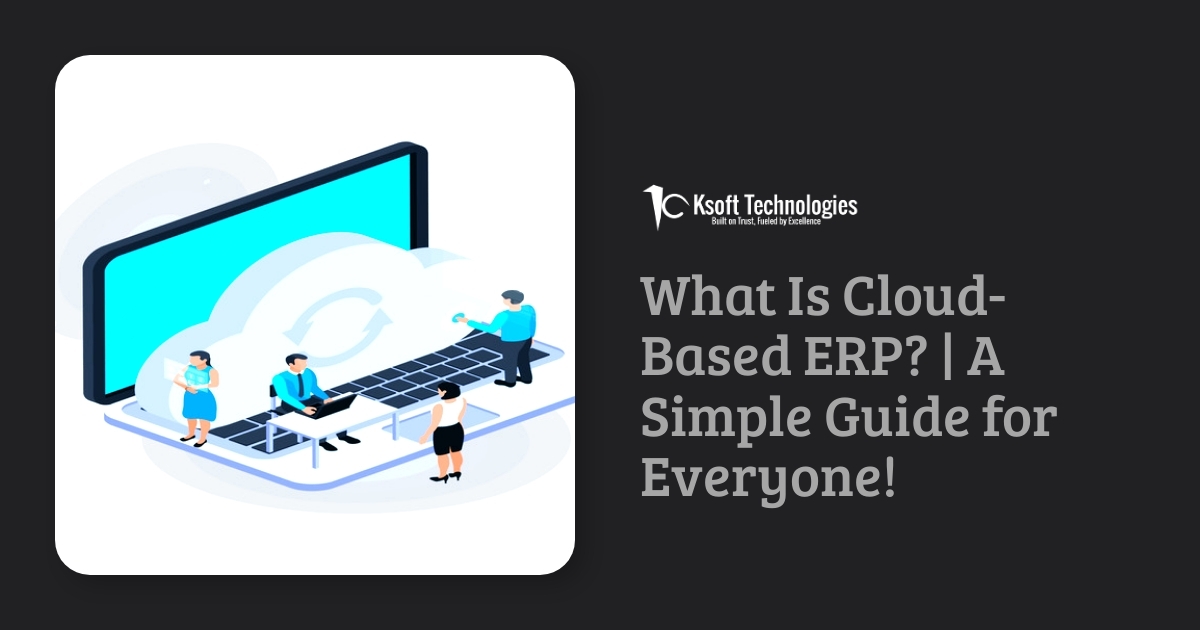Cloud-Based ERP Made Simple | KSoft Technologies