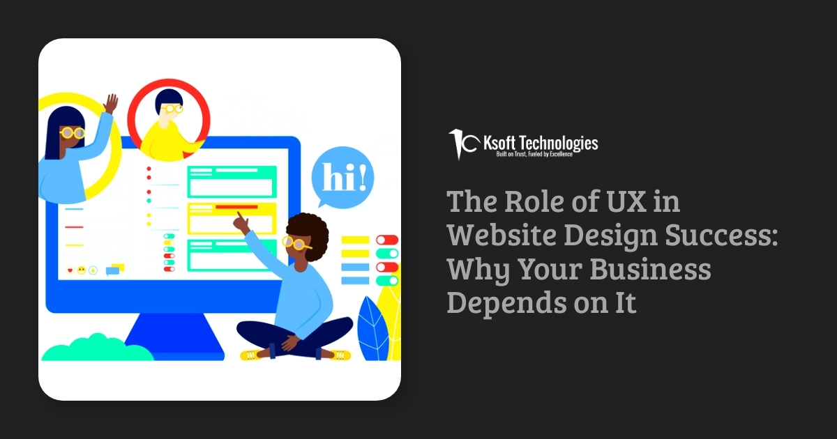 Why UX Design Is Crucial for Website Success | Ksoft